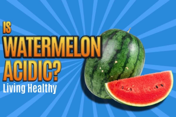 Is Watermelon Acidic? Living Healthy