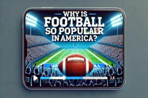Why is Football So Popular in America: Exploring the Nation's Favorite ...